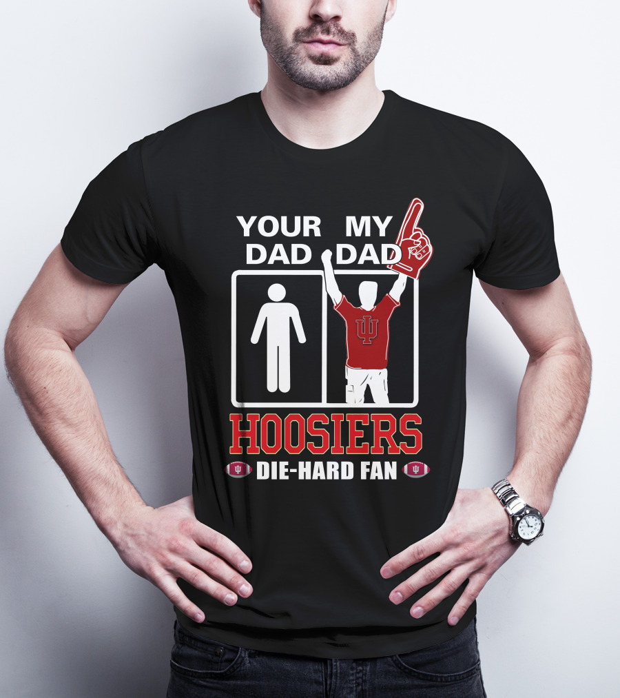 Your Dad My Dad Iu Hoosiers Die-Hard Fan T-Shirt