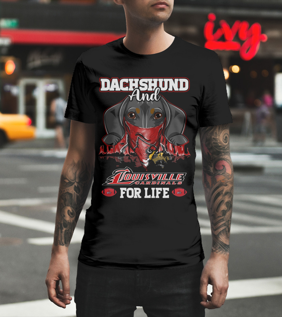 Dachshund And Louisville Cardinals For Life T-Shirt