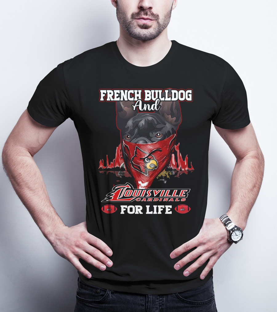 FRENCH BULLDOG AND LOUISVILLE CARDINALS FOR LIFE T-Shirt