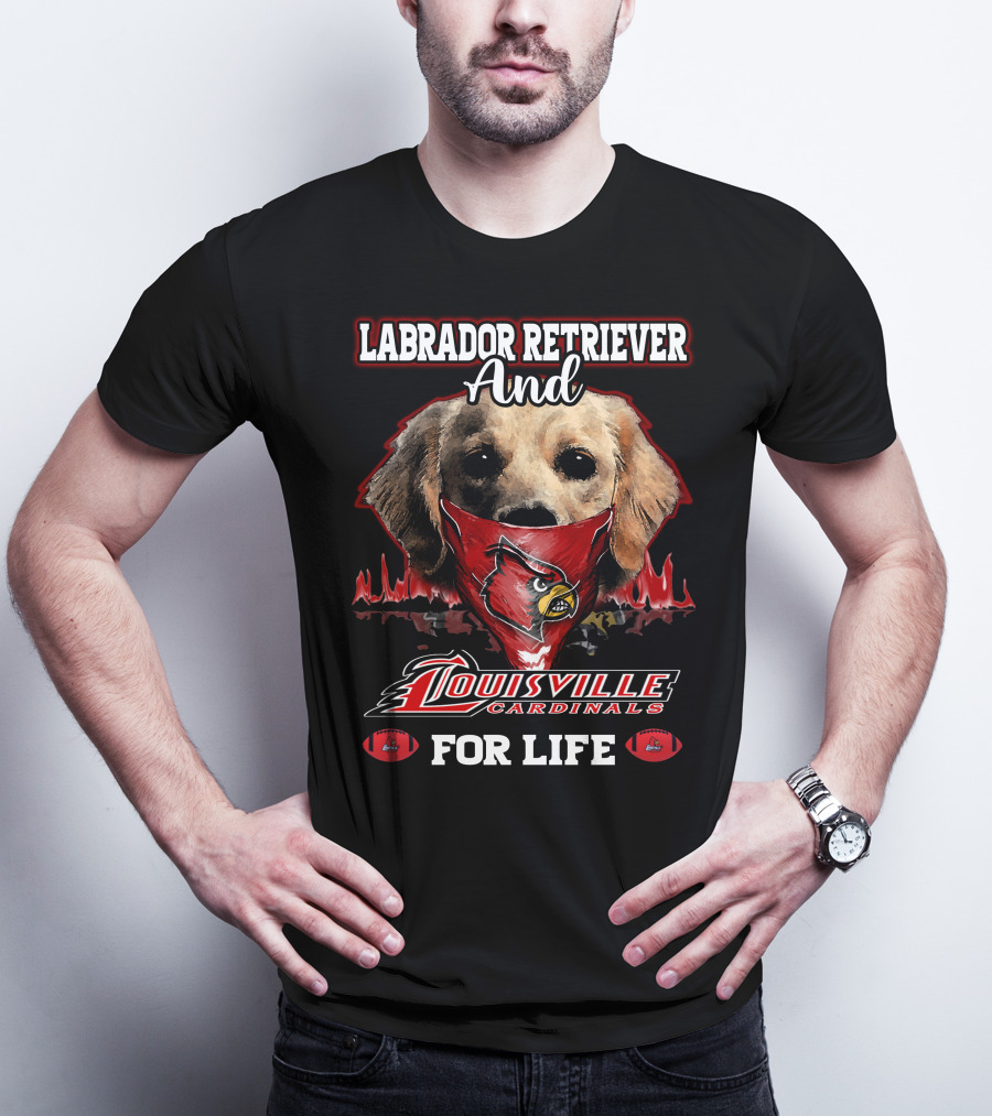 Labrador Retriever And Louisville Cardinals For Life T-Shirt