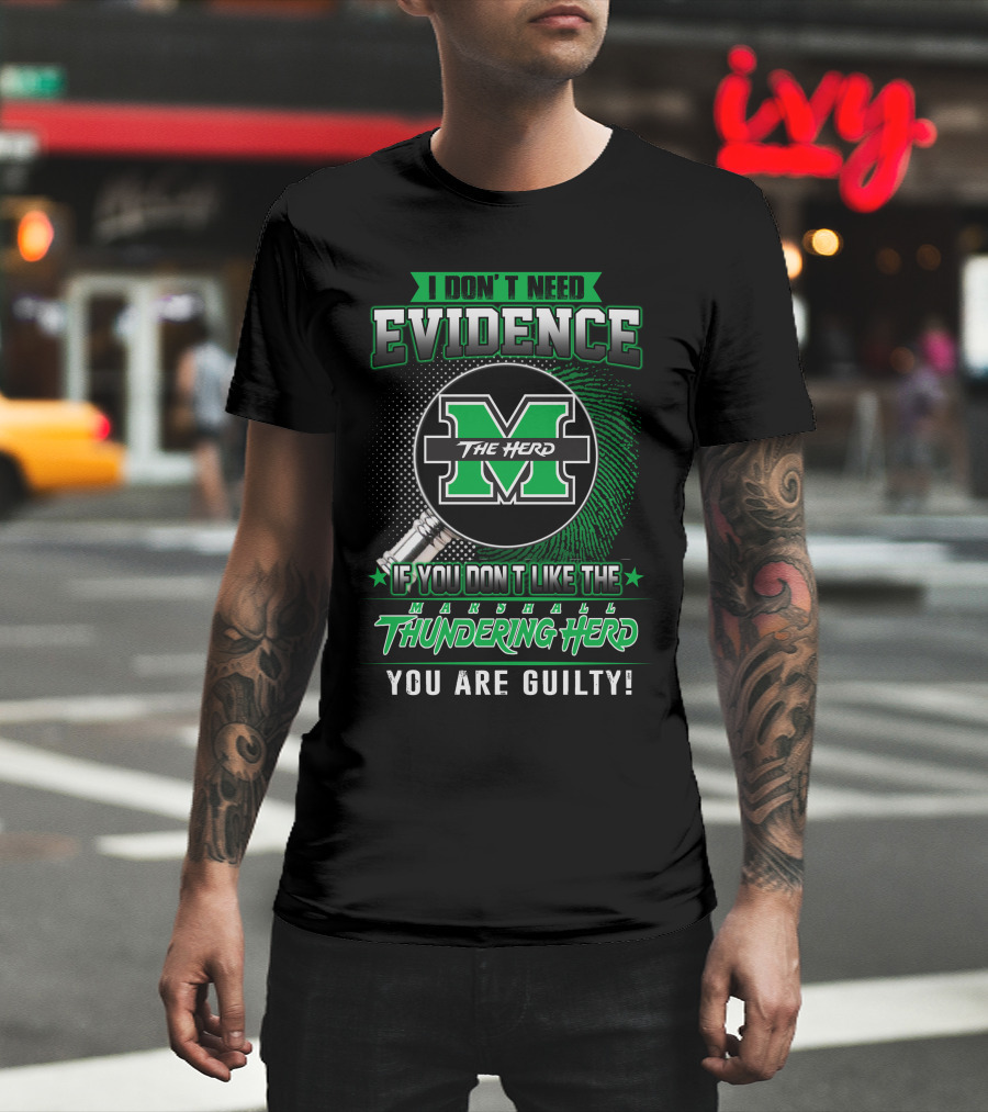 I Don't Need Evidence If You Don't Like The Marshall Thundering Herd You Are Guilty The Herd T-Shirt