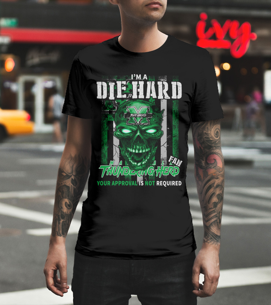 I'm A Die Hard Marshall Thundering Herd Fan Your Approval Is Not Required T-Shirt