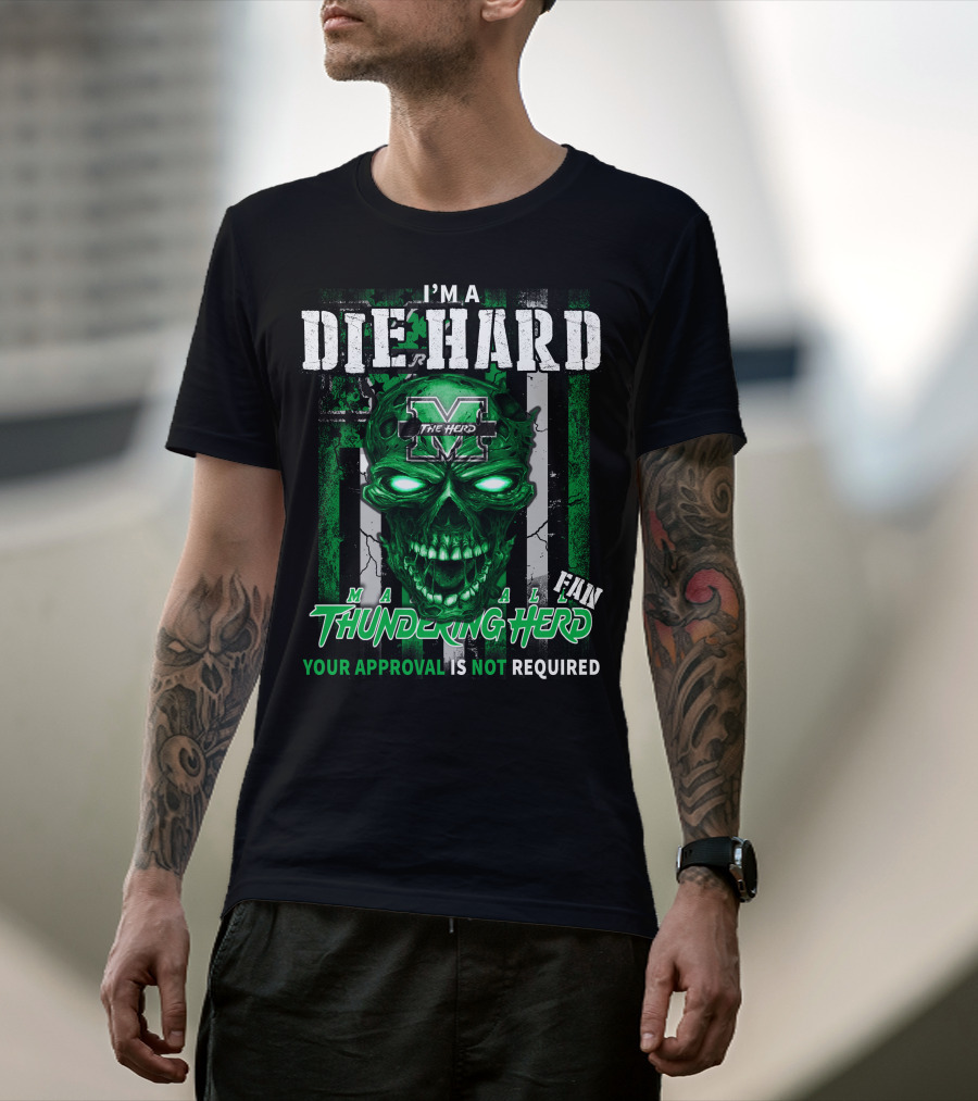 I'm A Die Hard Marshall Thundering Herd Fan Your Approval Is Not Required T-Shirt