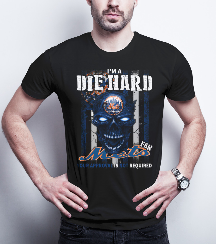 I'M A DIE HARD METS FAN YOUR APPROVAL IS NOT REQUIRED T-Shirt