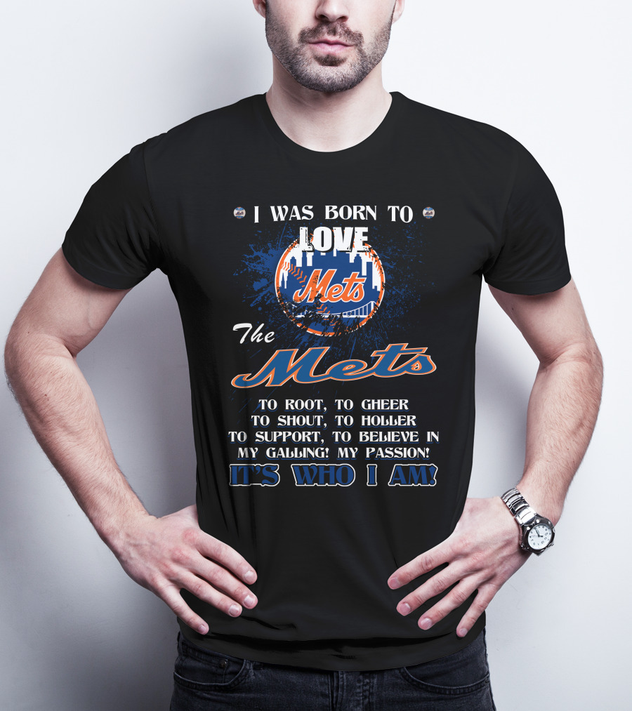 I Was Born To Love The Mets It's Who I Am T-Shirt