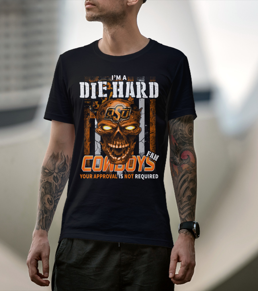 I'm A Die Hard OSU Cowboys Fan Your Approval Is Not Required T-Shirt