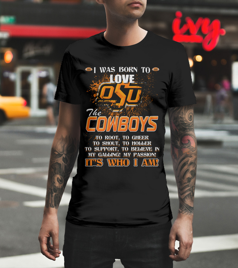 I Was Born To Love OSU The Cowboys It's Who I Am T-Shirt