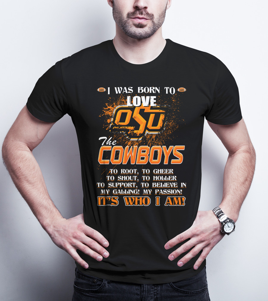 I Was Born To Love OSU The Cowboys It's Who I Am T-Shirt