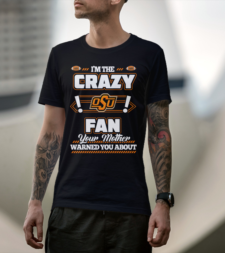 I'm The Crazy OSU Fan Your Mother Warned You About T-Shirt