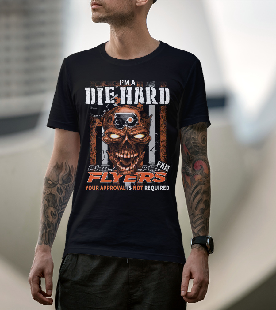 I'm A Die Hard Philadelphia Flyers Fan Your Approval Is Not Required T-Shirt