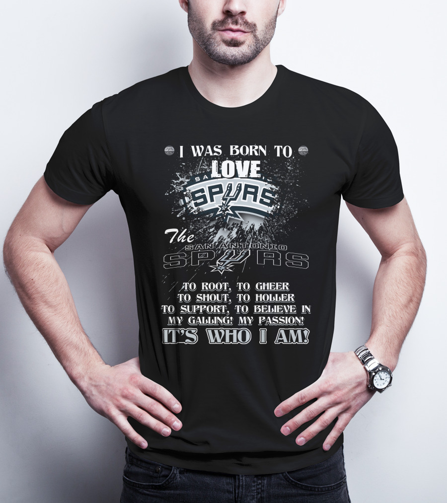 I Was Born To Love San Antonio Spurs It's Who I Am T-Shirt