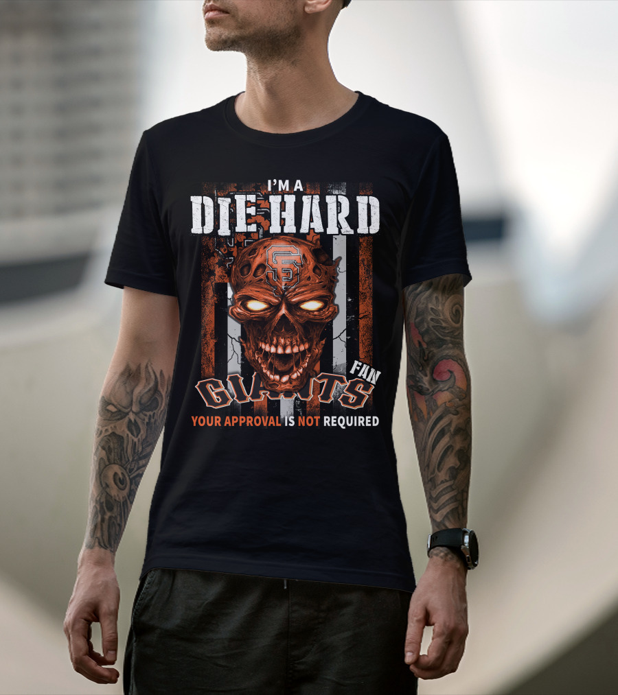 I'm A Die Hard Fan Giants Your Approval Is Not Required T-Shirt