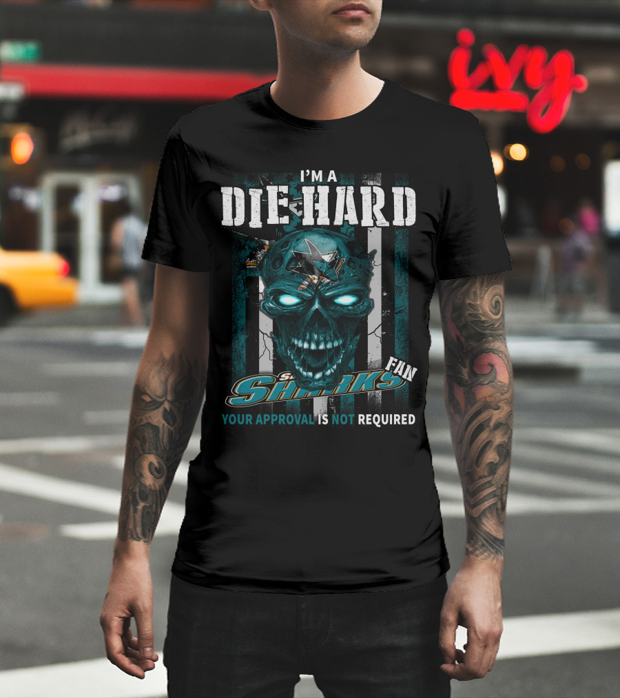 I'm A Die Hard Sharks Fan Your Approval Is Not Required T-Shirt