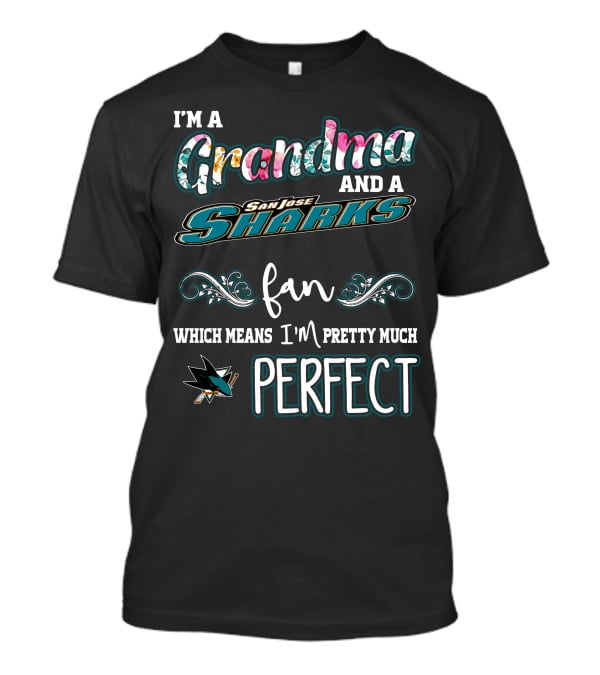 I'm A Grandma And A San Jose Sharks Fan Which Means I'm Pretty Much Perfect T-Shirt
