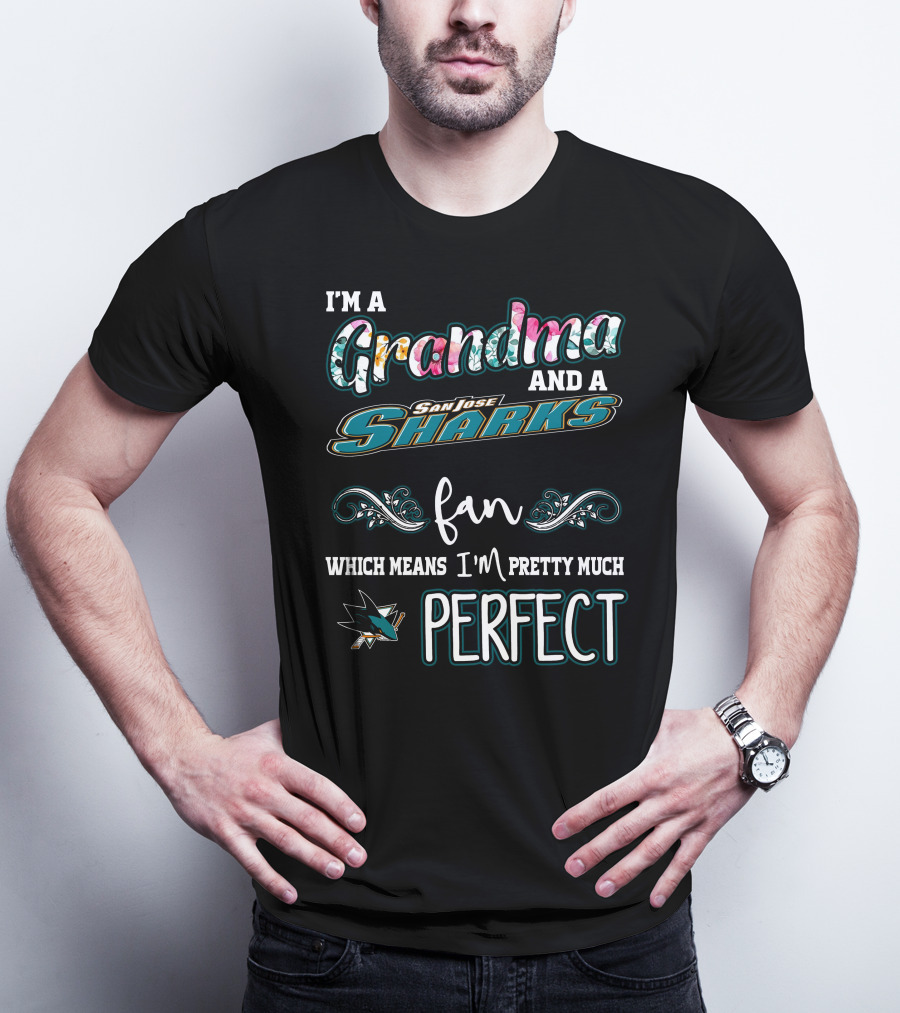 I'm A Grandma And A San Jose Sharks Fan Which Means I'm Pretty Much Perfect T-Shirt