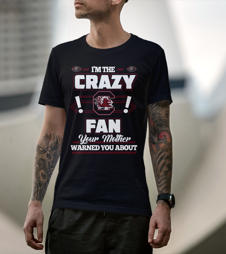 I'm The Crazy South Carolina Gamecocks Fan Your Mother Warned You About T-Shirt