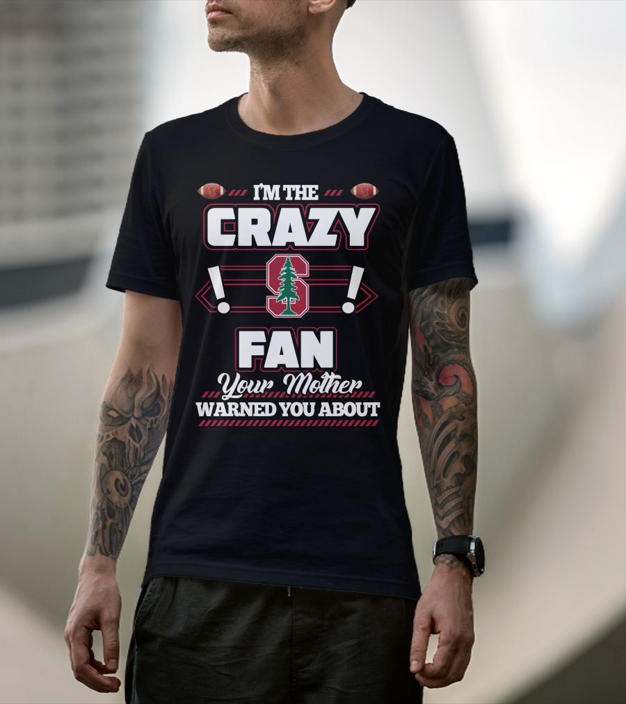 I'm The Crazy Stanford Fan Your Mother Warned You About T-Shirt