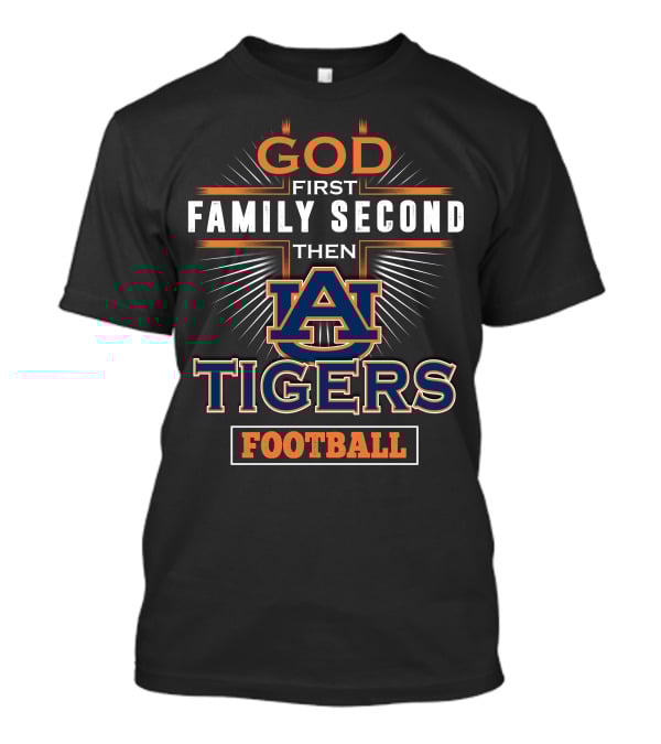 God First Family Second Then Auburn Tigers Football T-Shirt