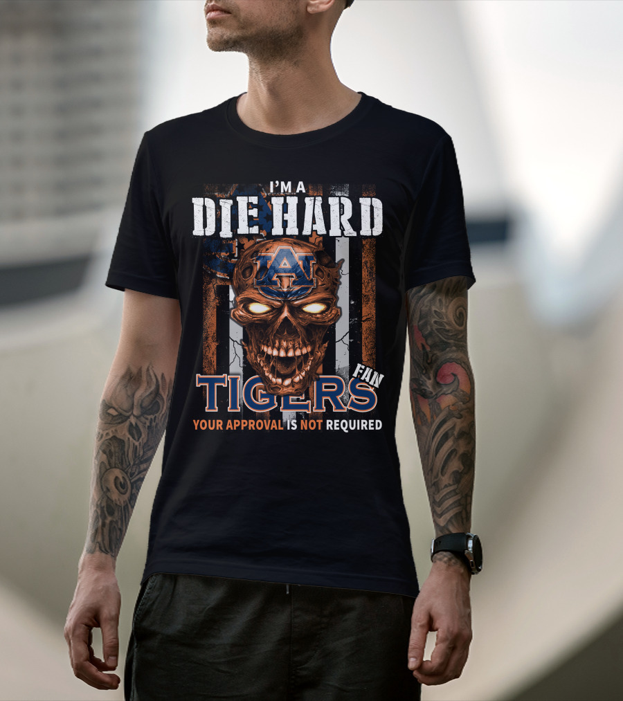 I'm A Die Hard Auburn Tigers Fan Your Approval Is Not Required T-Shirt