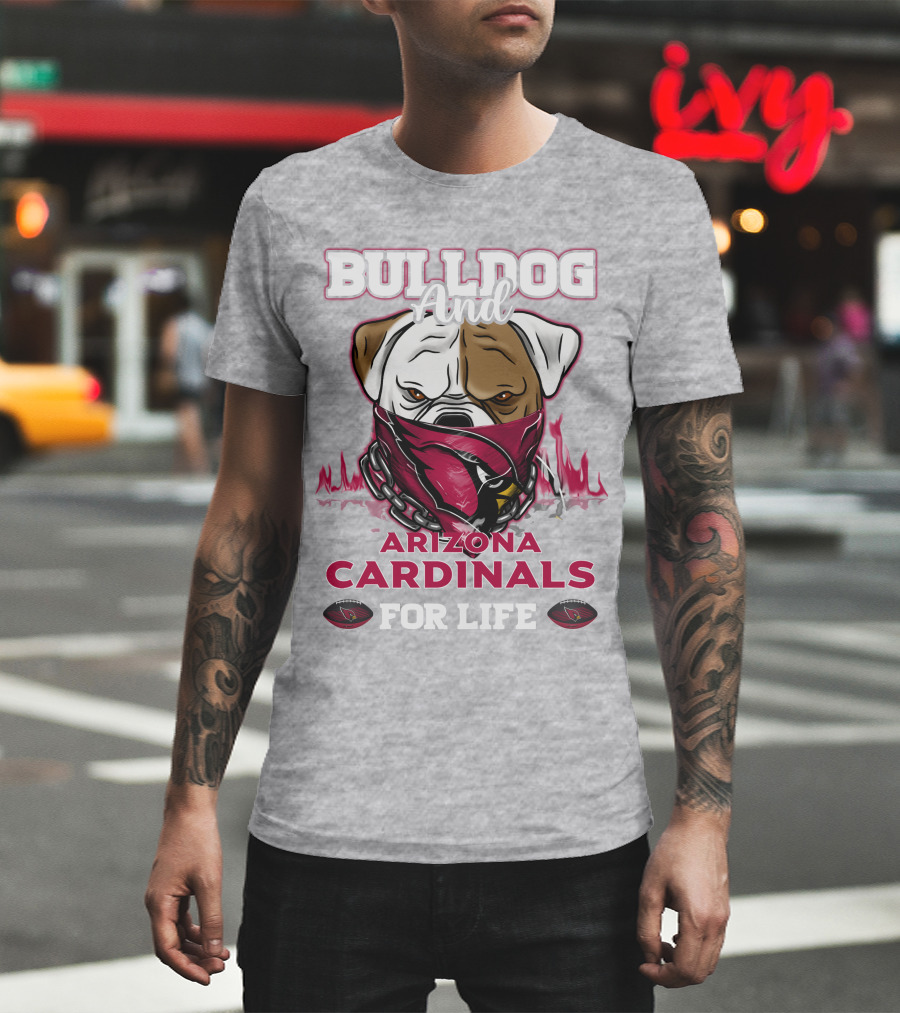 Bulldog And Arizona Cardinals For Life T-Shirt