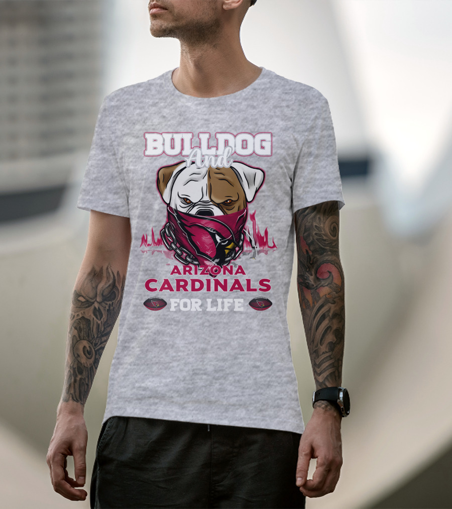 Bulldog And Arizona Cardinals For Life T-Shirt