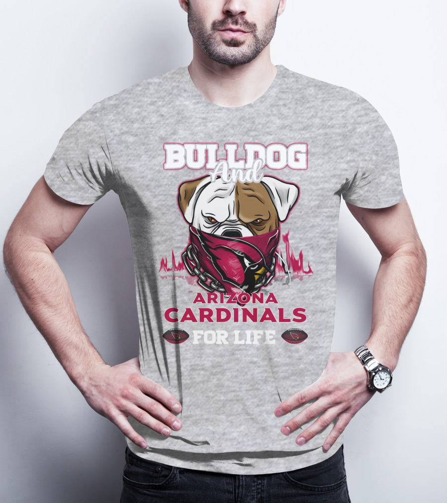 Bulldog And Arizona Cardinals For Life T-Shirt