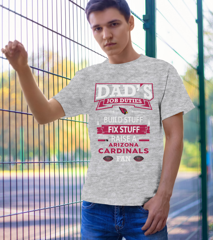 Dad's Job Duties Build Stuff Fix Stuff Raise A Arizona Cardinals Fan T-Shirt