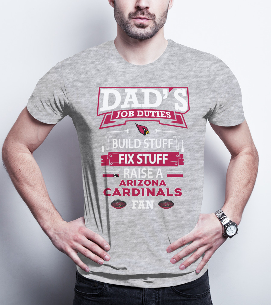 Dad's Job Duties Build Stuff Fix Stuff Raise A Arizona Cardinals Fan T-Shirt