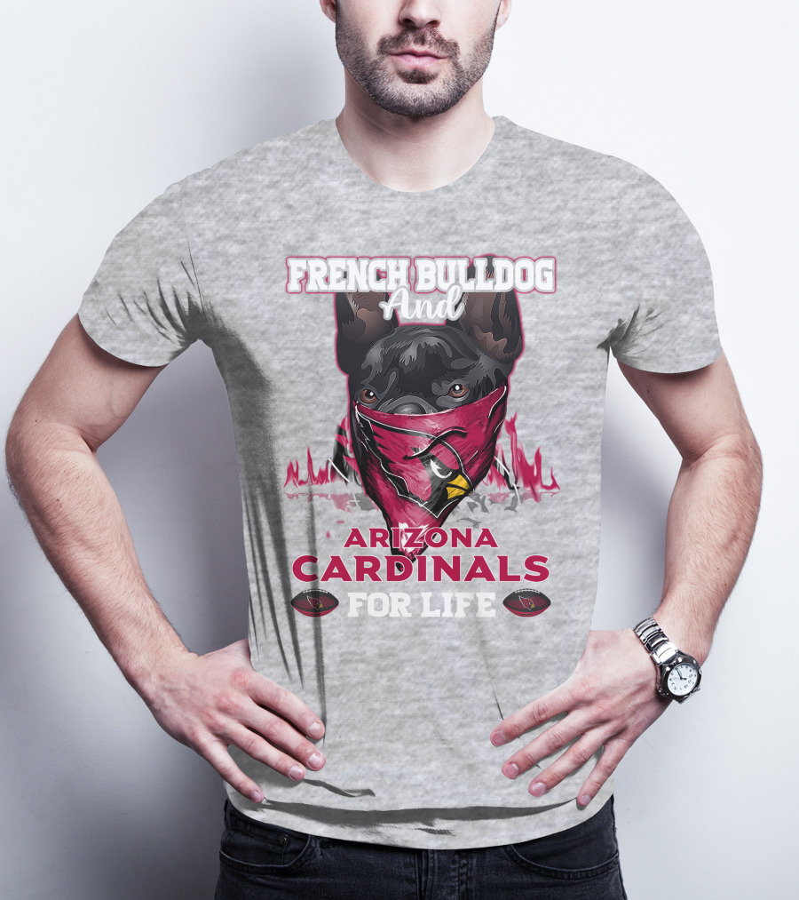 French Bulldog And Arizona Cardinals For Life T-Shirt
