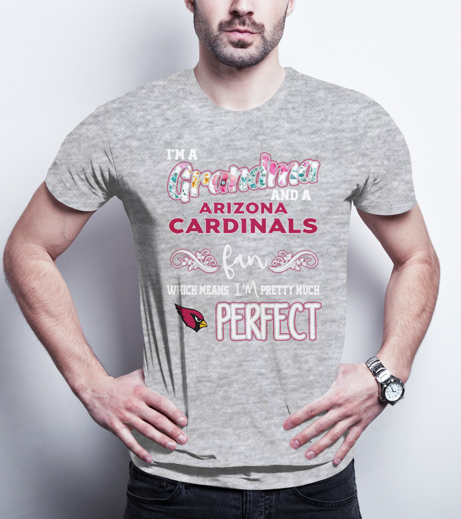 I'm A Grandma And A Arizona Cardinals Fan Which Means I'm Pretty Much Perfect T-Shirt