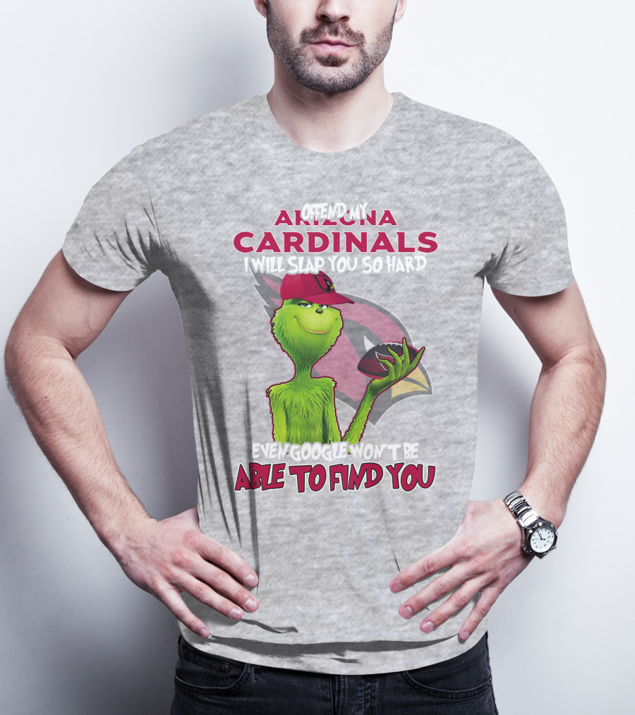 Offend My Arizona Cardinals Grinch Slap You Hard Even Google Won't Find You T-Shirt