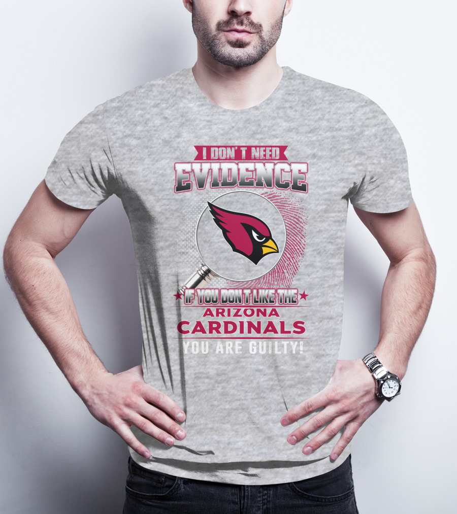 I Don't Need Evidence Arizona Cardinals You Are Guilty T-Shirt
