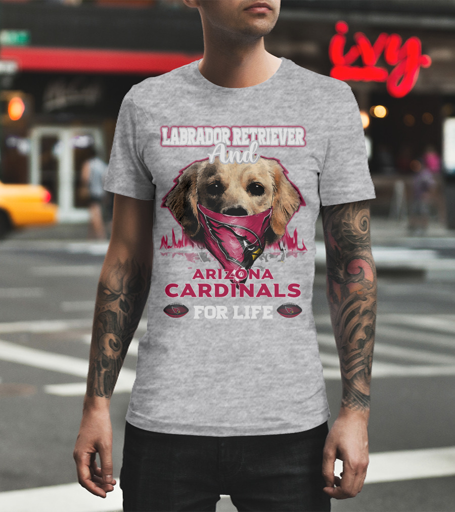 Labrador Retriever And Arizona Cardinals For Life T-Shirt