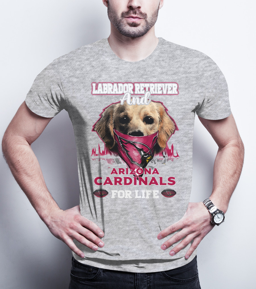Labrador Retriever And Arizona Cardinals For Life T-Shirt