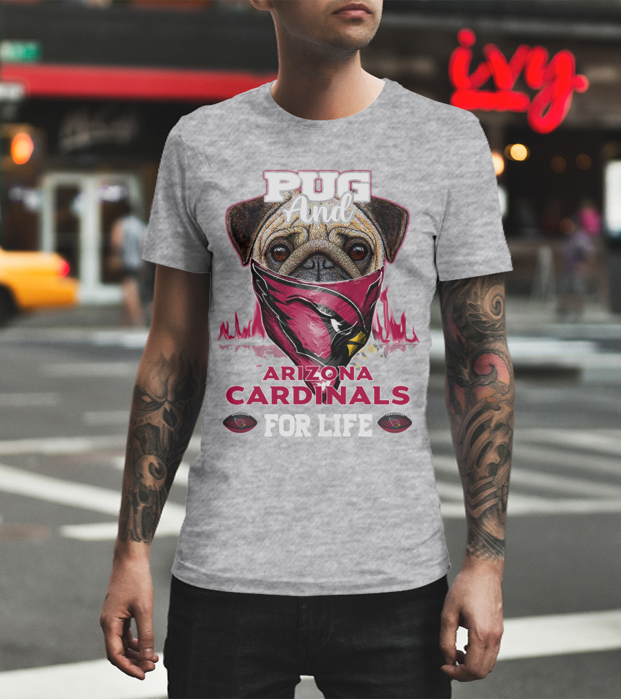 Pug And Arizona Cardinals For Life T-Shirt