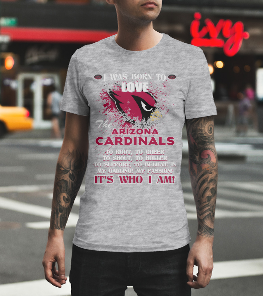 I Was Born To Love The Arizona Cardinals It's Who I Am T-Shirt