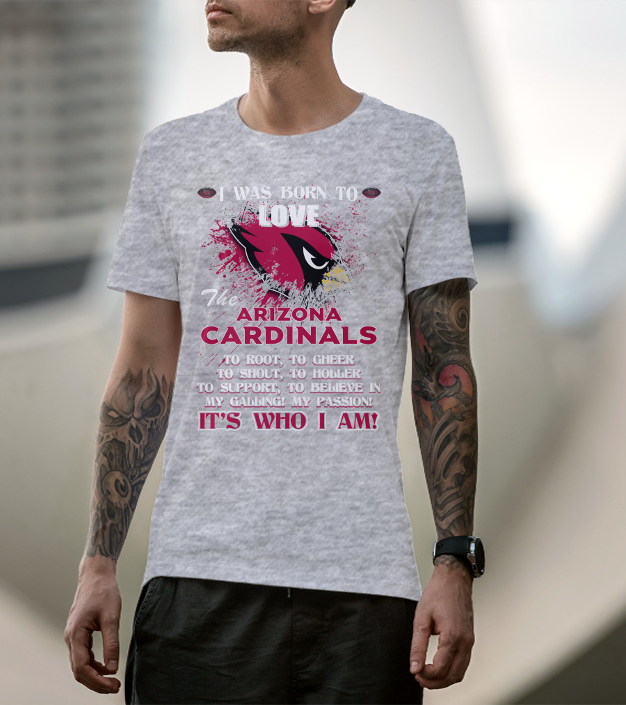I Was Born To Love The Arizona Cardinals It's Who I Am T-Shirt