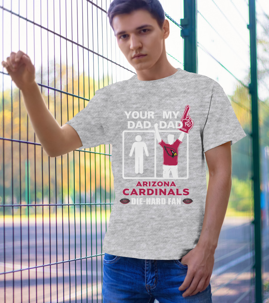 Your Dad My Dad Arizona Cardinals Die-Hard Fan T-Shirt