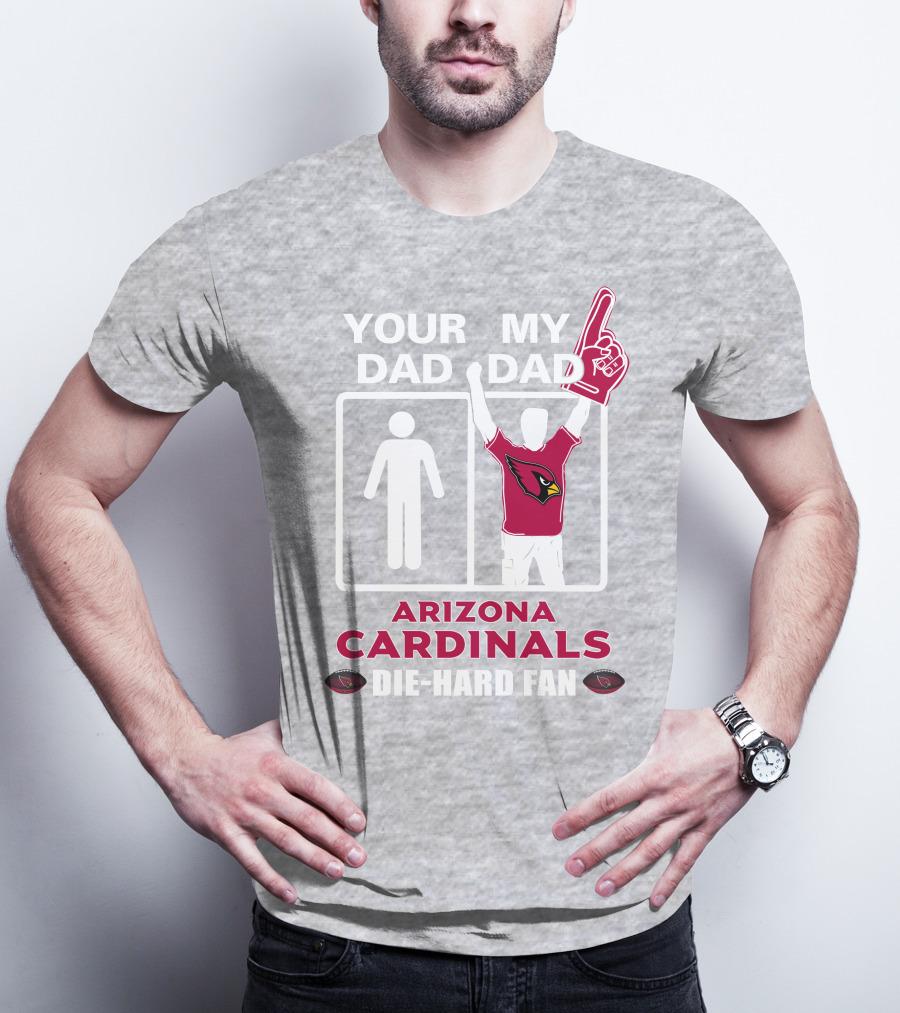 Your Dad My Dad Arizona Cardinals Die-Hard Fan T-Shirt