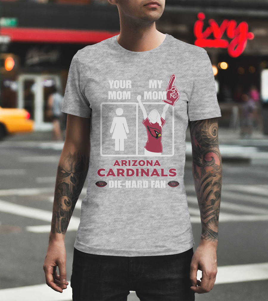 Your Mom My Mom Arizona Cardinals Die-Hard Fan T-Shirt