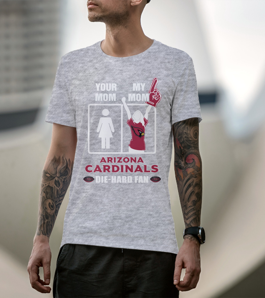 Your Mom My Mom Arizona Cardinals Die-Hard Fan T-Shirt