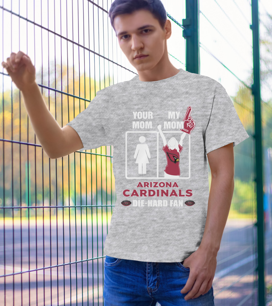 Your Mom My Mom Arizona Cardinals Die-Hard Fan T-Shirt