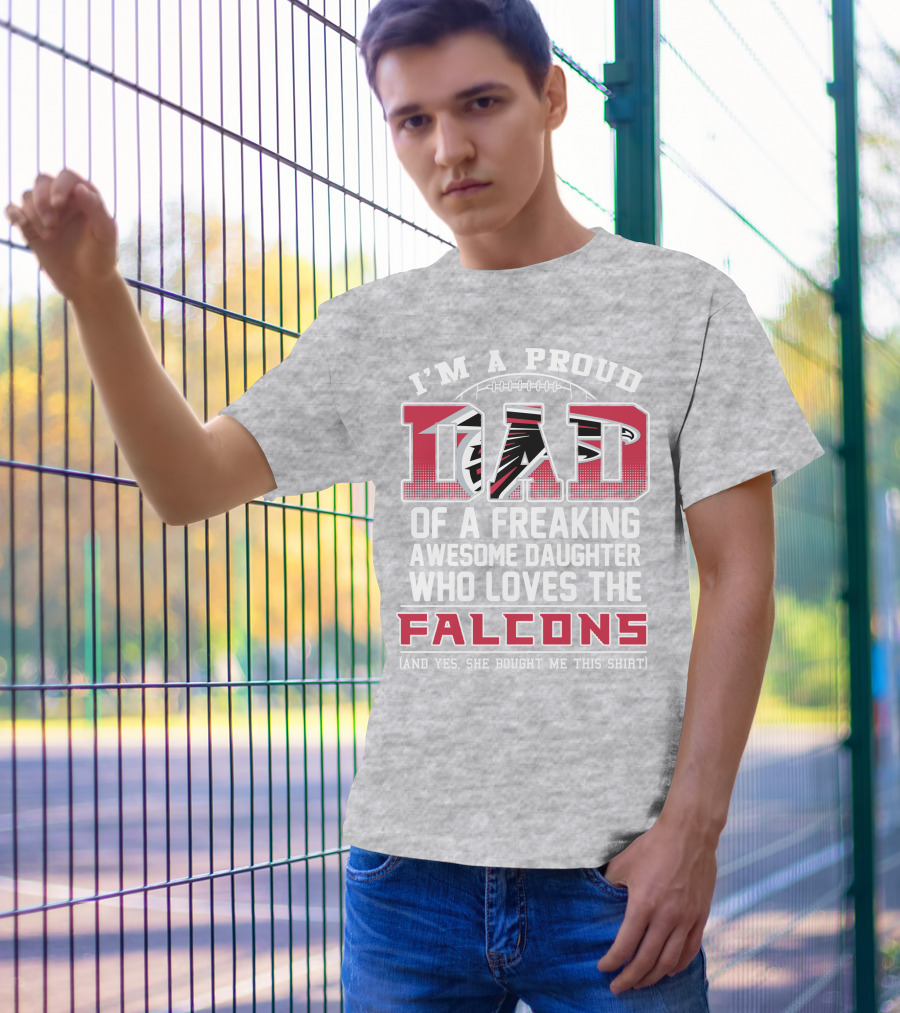 I'm A Proud Dad Of A Freaking Awesome Daughter Who Loves The Falcons T-Shirt