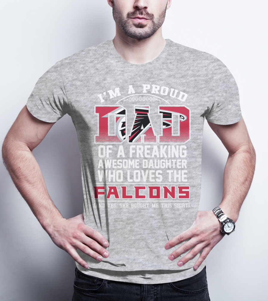 I'm A Proud Dad Of A Freaking Awesome Daughter Who Loves The Falcons T-Shirt