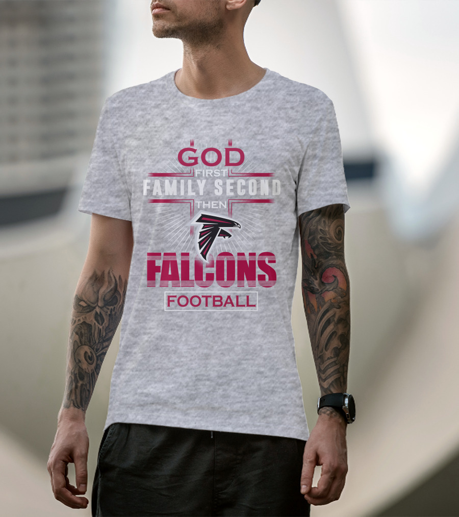 God First Family Second Then Atlanta Falcons Football T-Shirt
