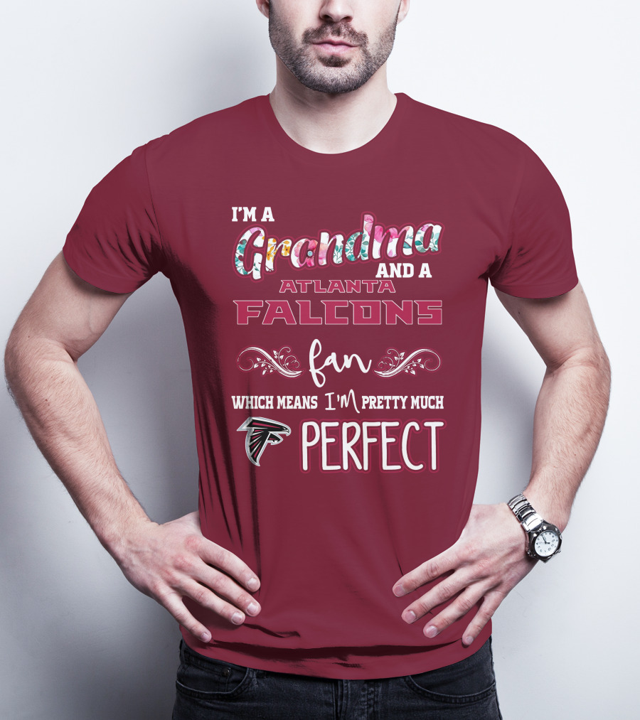 I'm A Grandma And A Atlanta Falcons Fan Which Means I'm Pretty Much Perfect T-Shirt