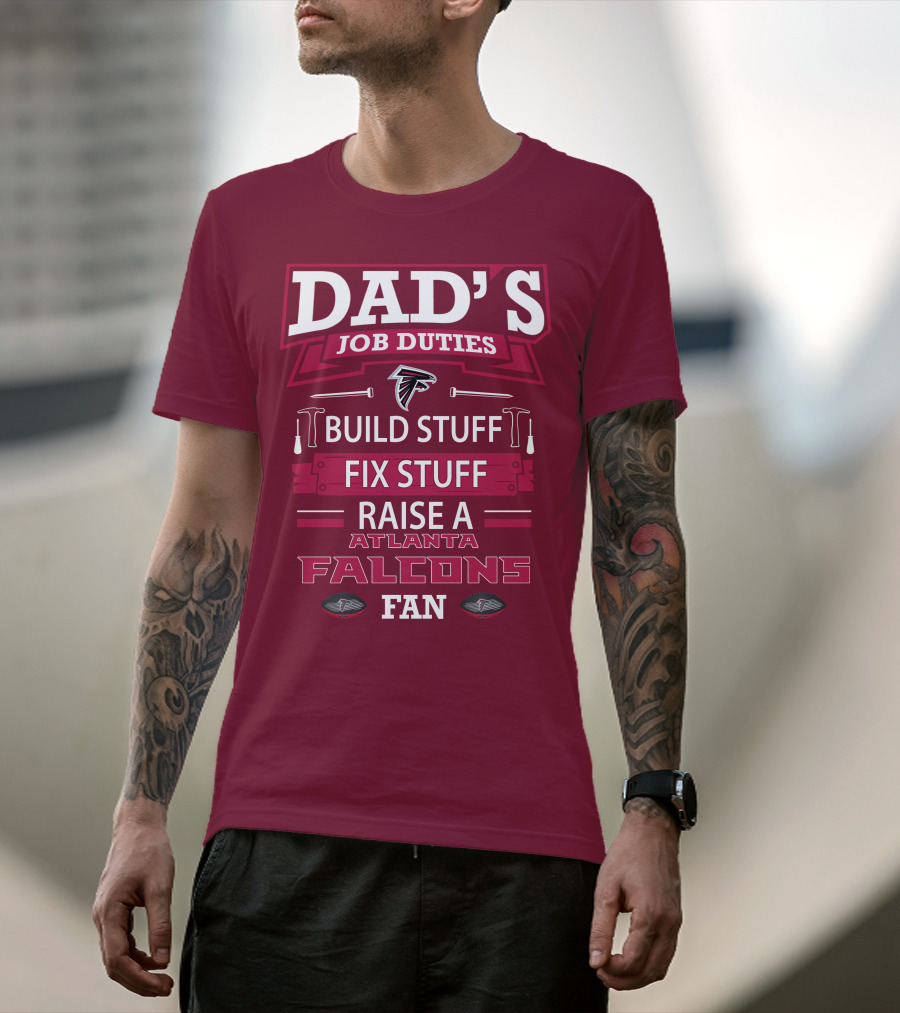 Dad's Job Duties Build Stuff Fix Stuff Raise A Atlanta Falcons Fan T-Shirt