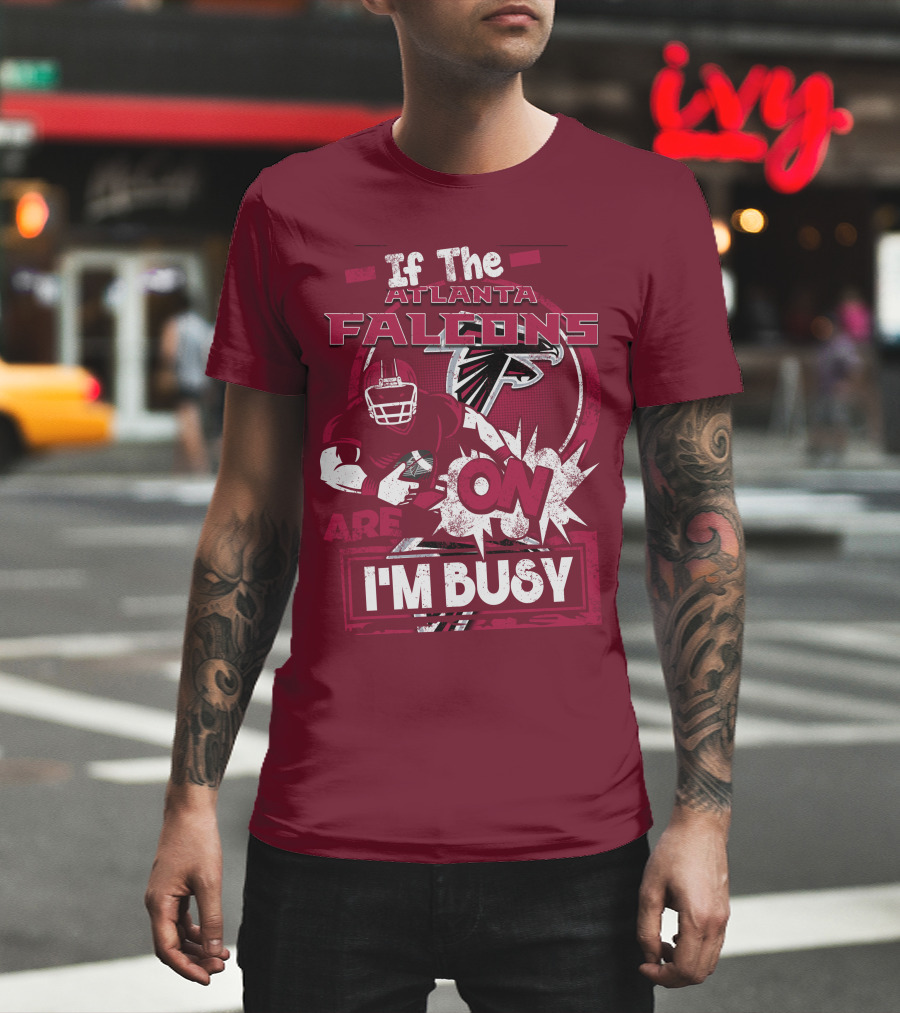 If The Atlanta Falcons Are On I'm Busy T-Shirt