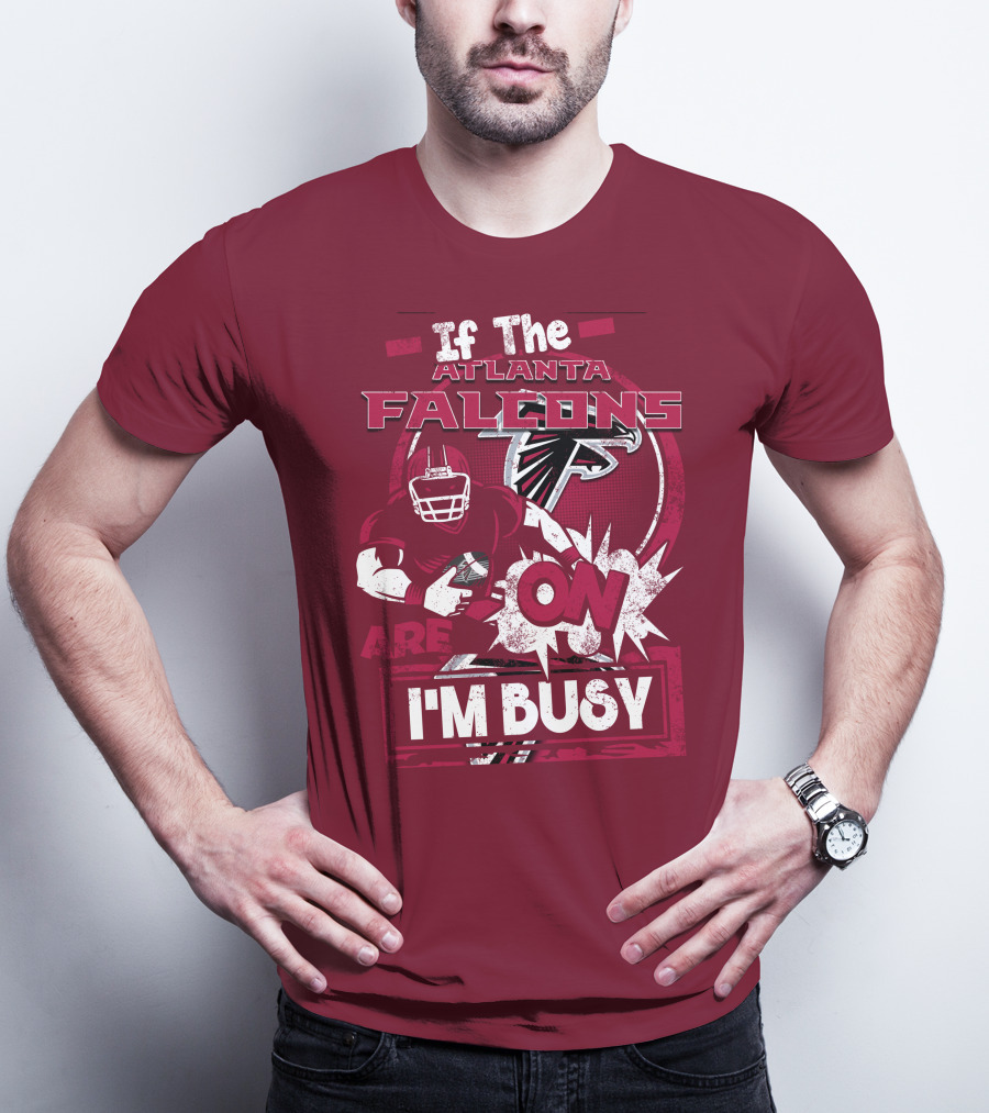 If The Atlanta Falcons Are On I'm Busy T-Shirt