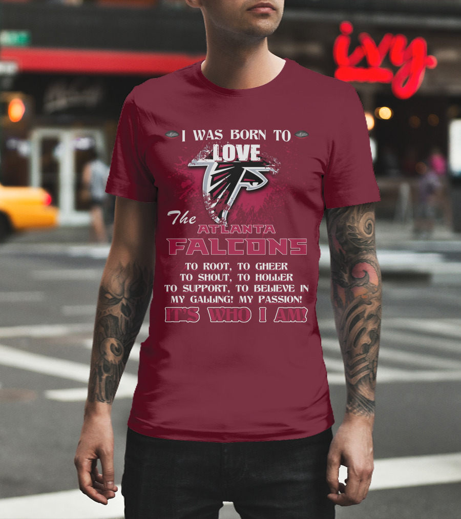 I Was Born To Love The Atlanta Falcons It's Who I Am T-Shirt